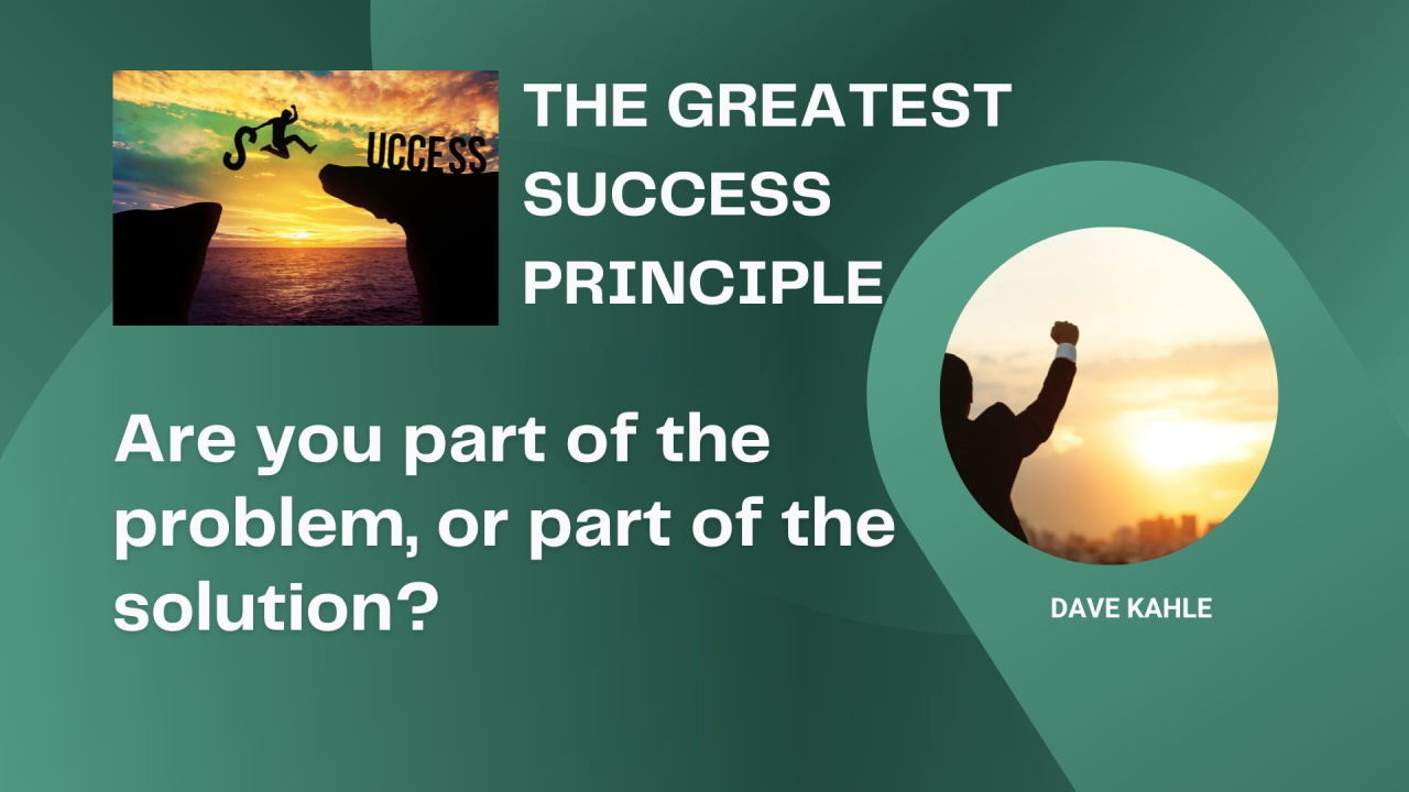 The Greatest Success Principle - Are you part of the problem, or part ...