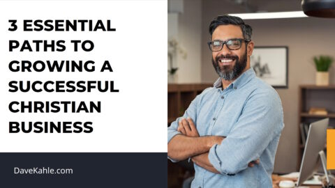3 Essential Paths to Growing a Successful Christian Business Dave Kahle ...